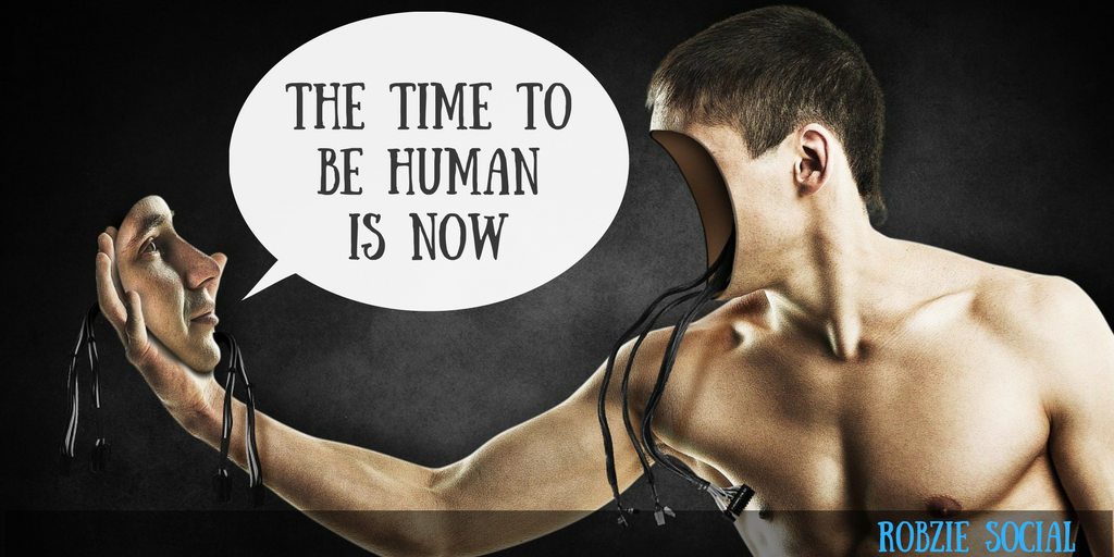 The Time to Be Human is Now – Robzie.com
